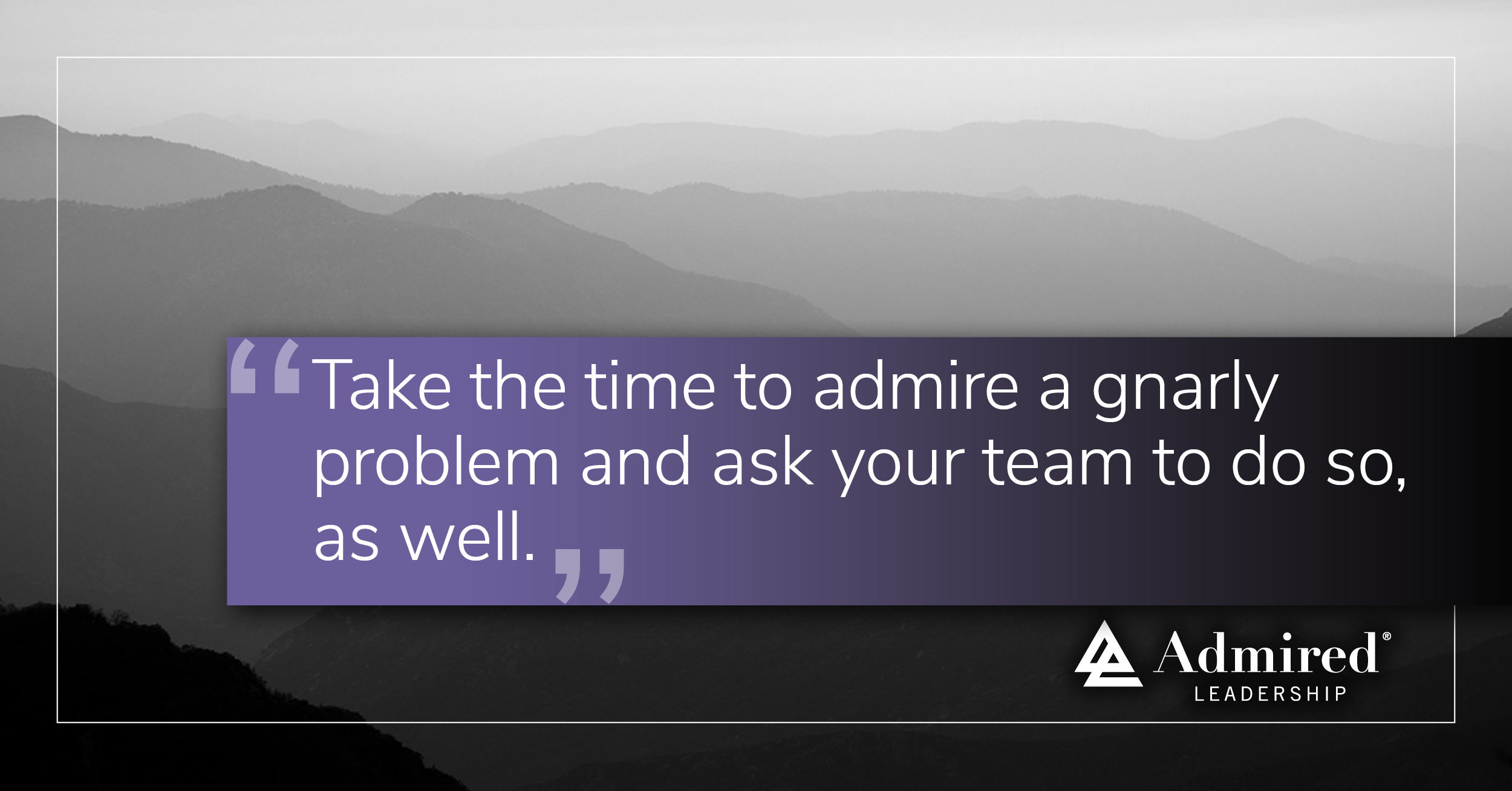 Admire the Problem – Admired Leadership