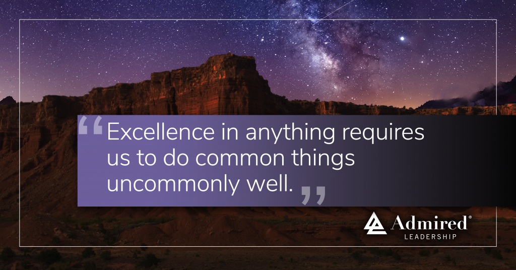 Do Common Things Uncommonly Well – Admired Leadership