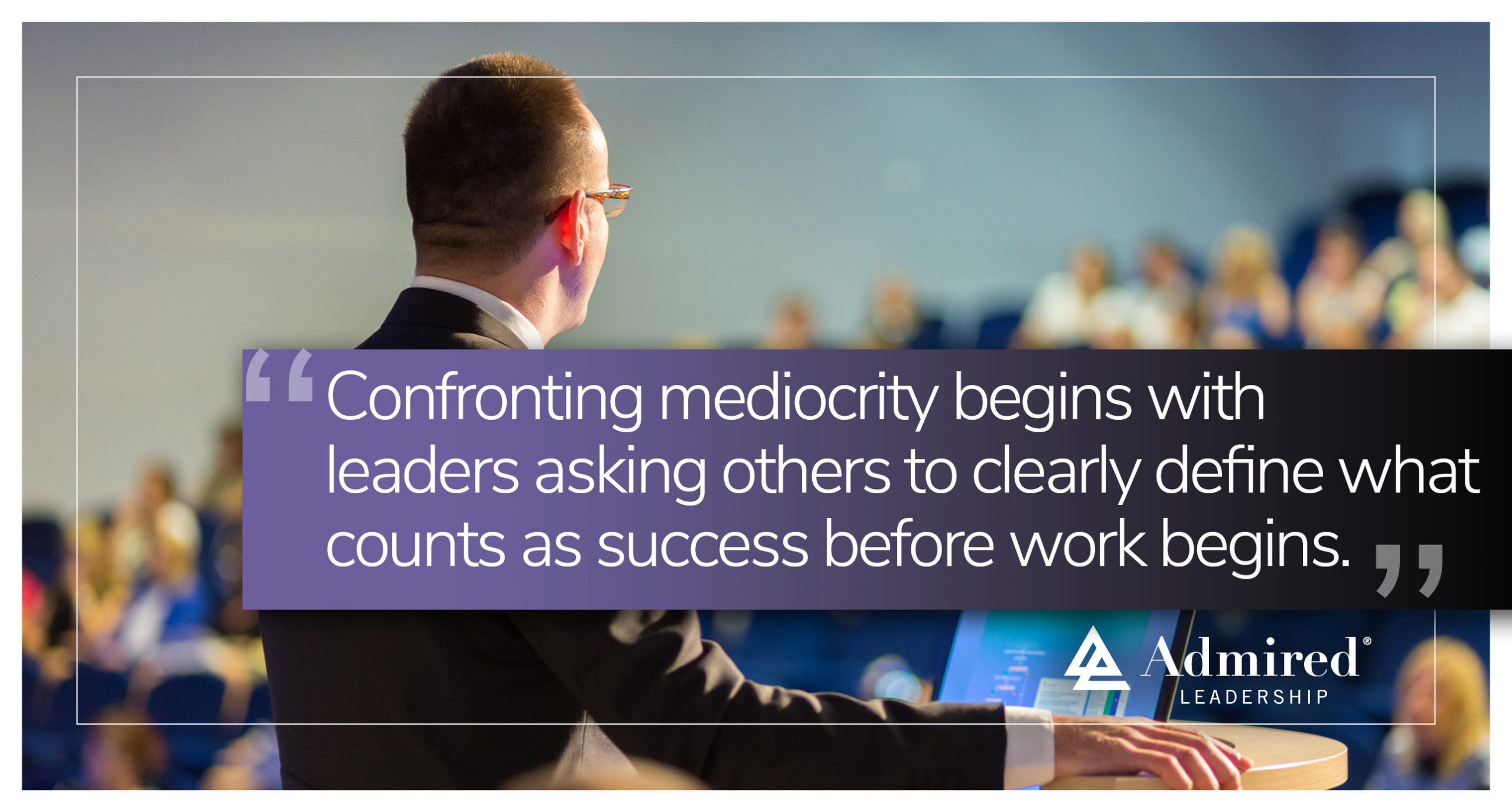 Challenge Mediocrity Where It Lives – Admired Leadership