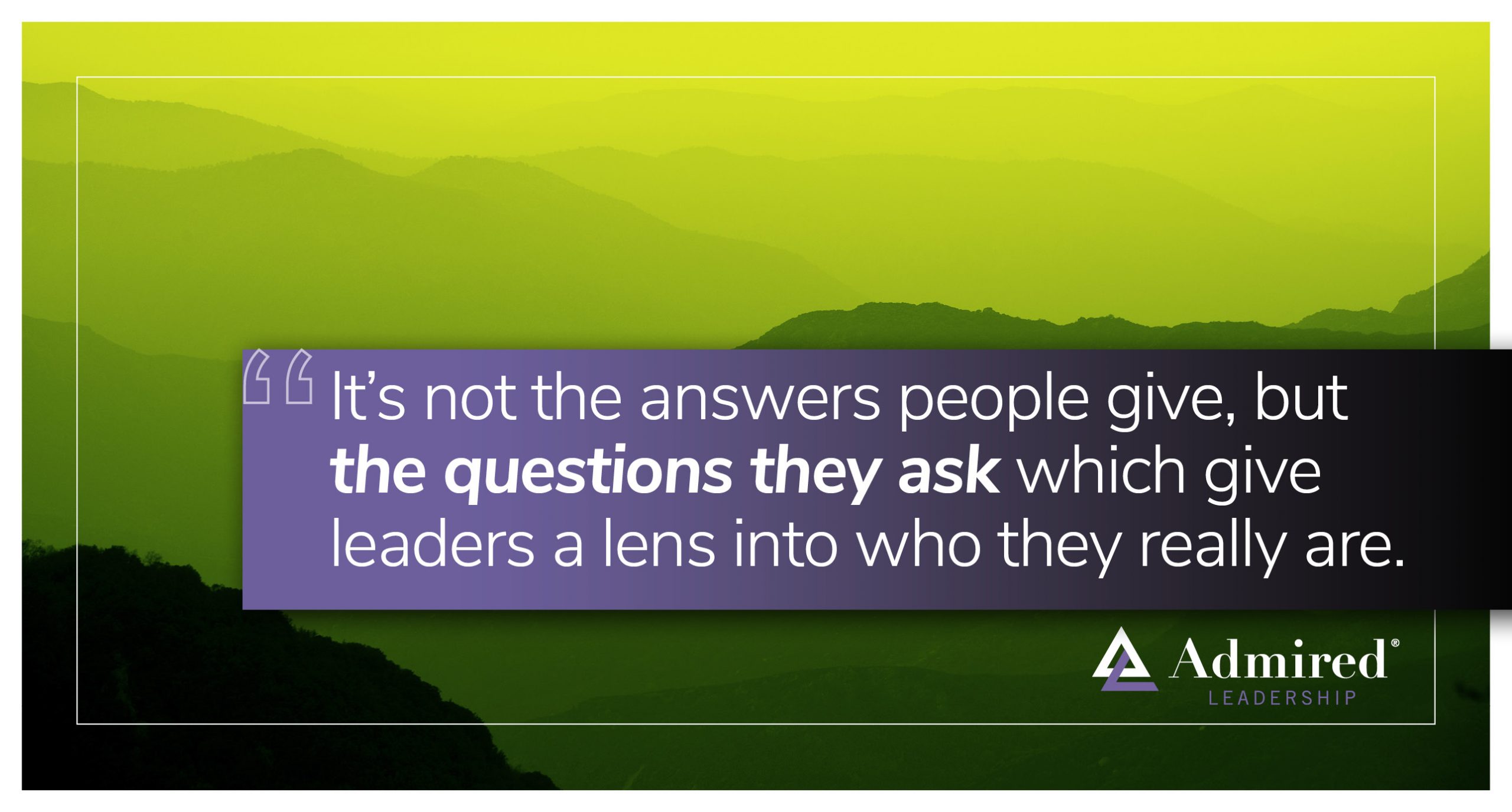 Take a Hard Look at Their Questions – Admired Leadership