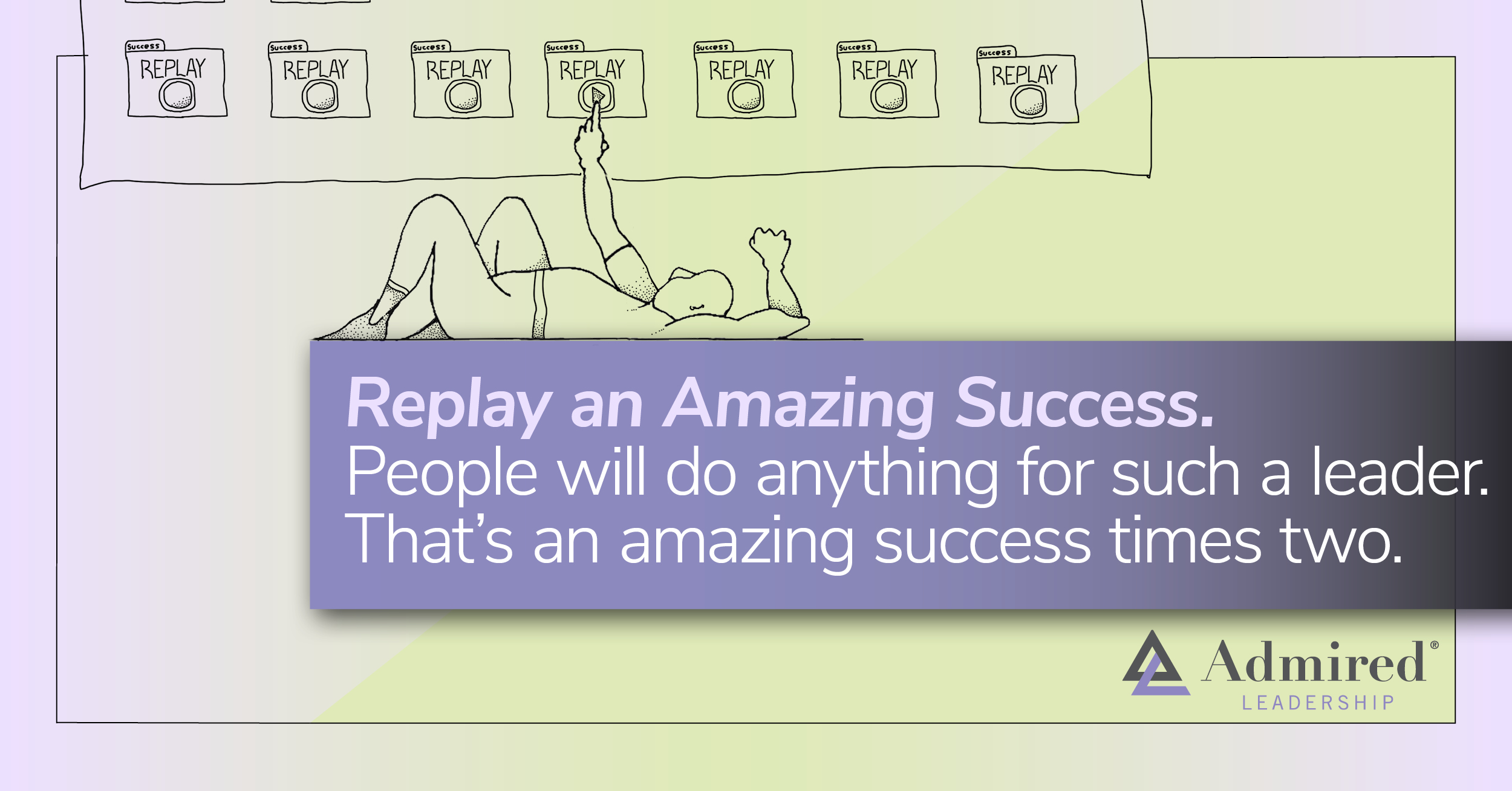 Replay an Amazing Success – Admired Leadership