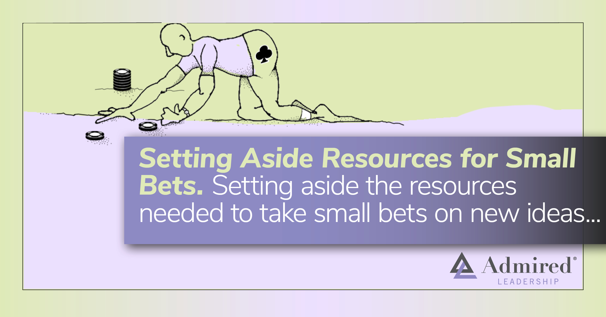 Setting Aside Resources for Small Bets – Admired Leadership