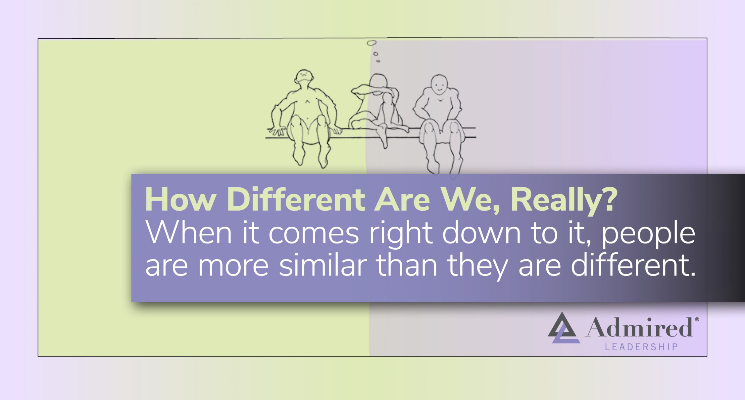 How Different Are We, Really? – Admired Leadership