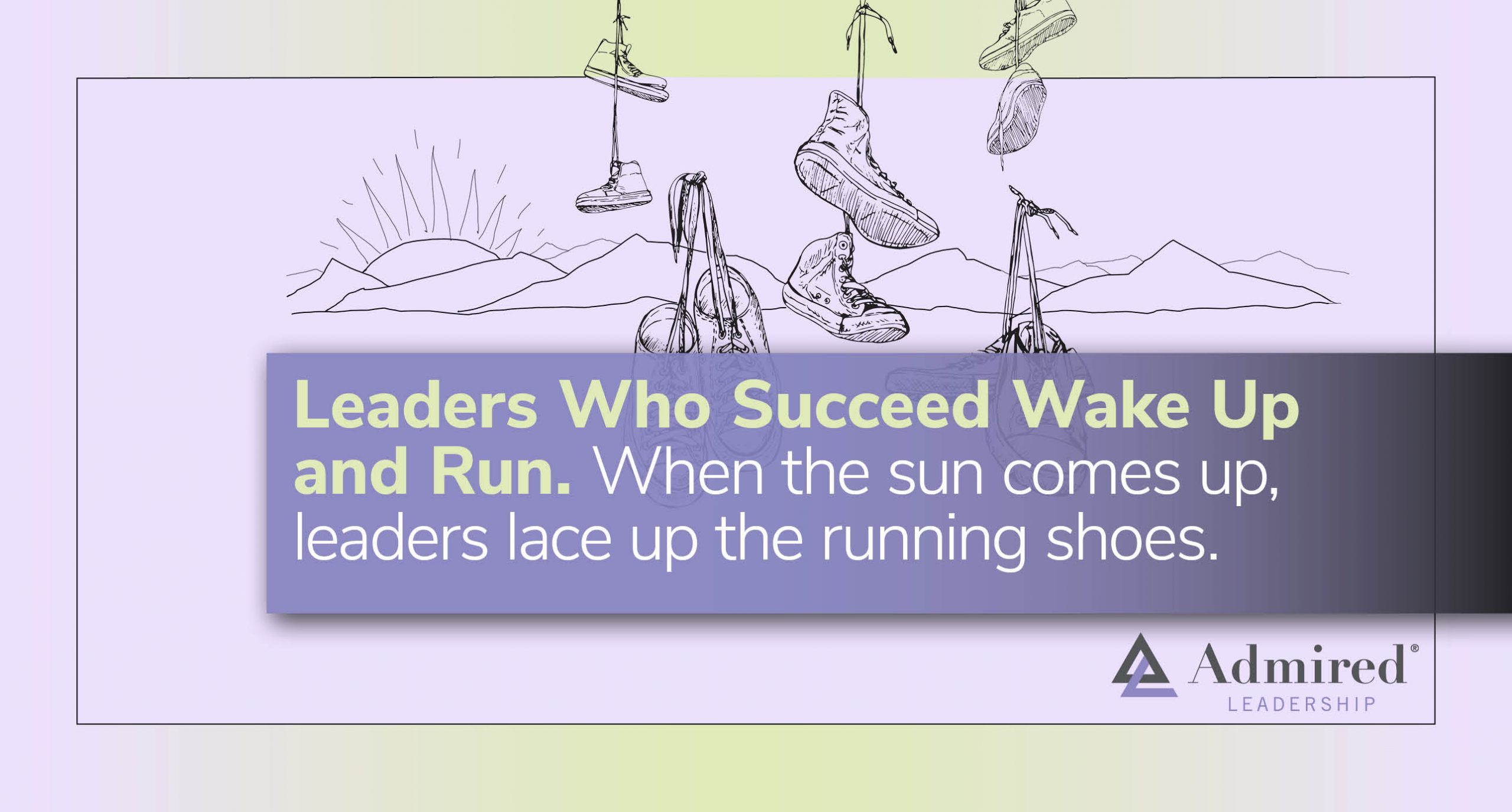 Leaders Who Succeed Wake Up and Run – Admired Leadership